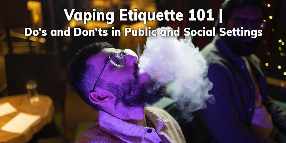Vaping Etiquette 101 | Do’s and Don’ts in Public and Social Settings ...
